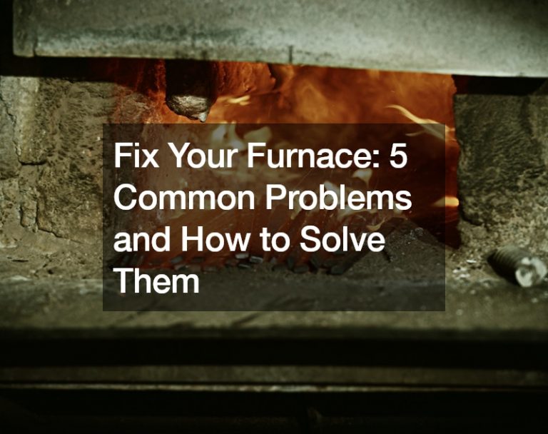Fix Your Furnace 5 Common Problems and How to Solve Them - Advanced ...